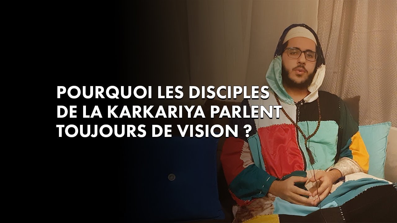 Pourquoi les disciples de la Karkariya parlent toujours de vision ...